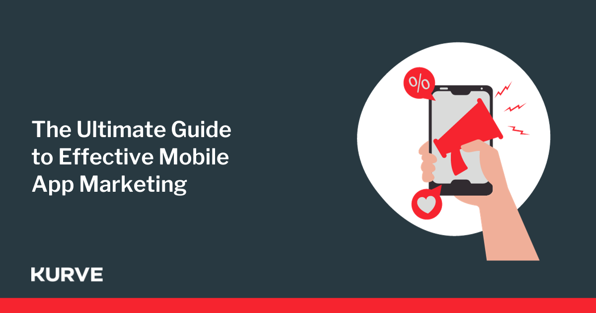 Ultimate Guide to Effective Mobile App Marketing - Kurve
